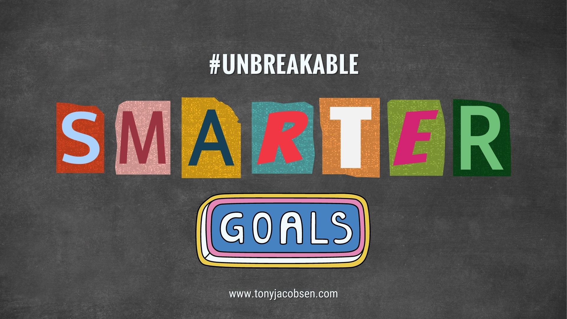  UNBREAKABLE S M A R T E R Goals WORKSHOP
