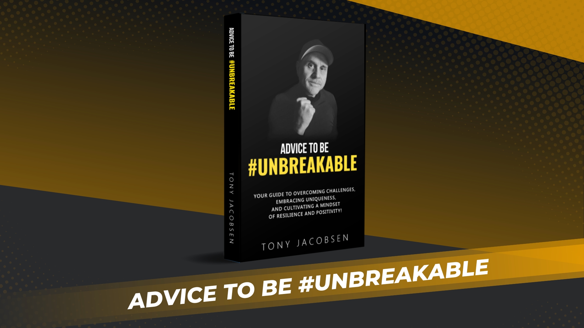 Advice to Be #UNBREAKABLE | A book by Tony Jacobsen